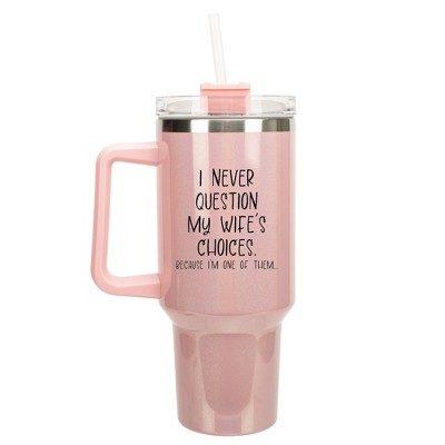 100 North Never Question My Wife's Choices Wrap-around 40 Oz. Stainless ...