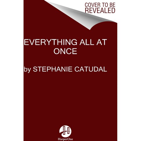 Everything All At Once - By Stephanie Catudal (hardcover) : Target
