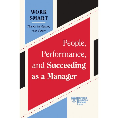 People, Performance, And Succeeding As A Manager (hbr Work Smart Series ...