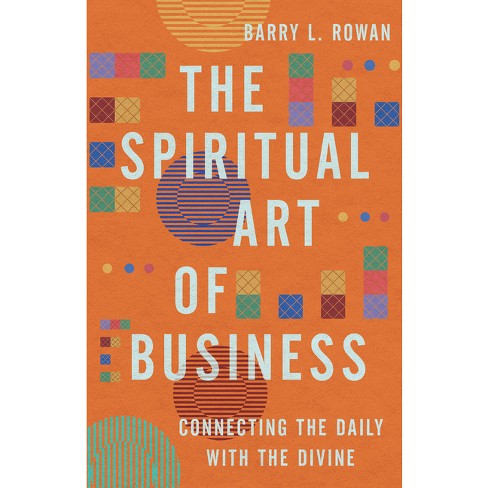 The Spiritual Art Of Business - By Barry L Rowan (paperback) : Target