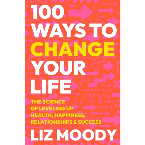 100 Ways To Change Your Life - By Liz Moody (hardcover) : Target