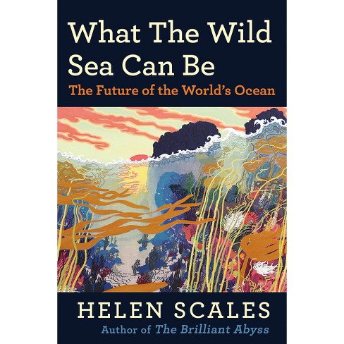 What The Wild Sea Can Be - By Helen Scales : Target