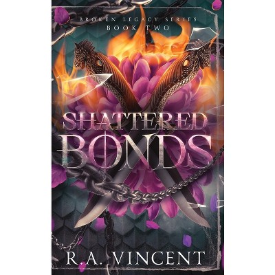 Shattered Bonds - (broken Legacy) By R A Vincent (hardcover) : Target
