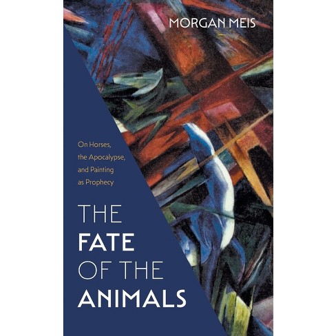 The Fate Of The Animals - (three Paintings Trilogy) By Morgan Meis ...