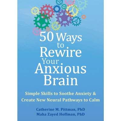 50 Ways To Rewire Your Anxious Brain - By Catherine M Pittman & Maha ...