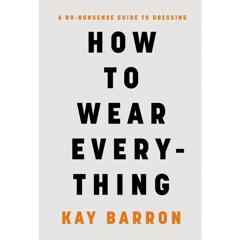 How To Wear Everything - By Kay Barron (hardcover) : Target