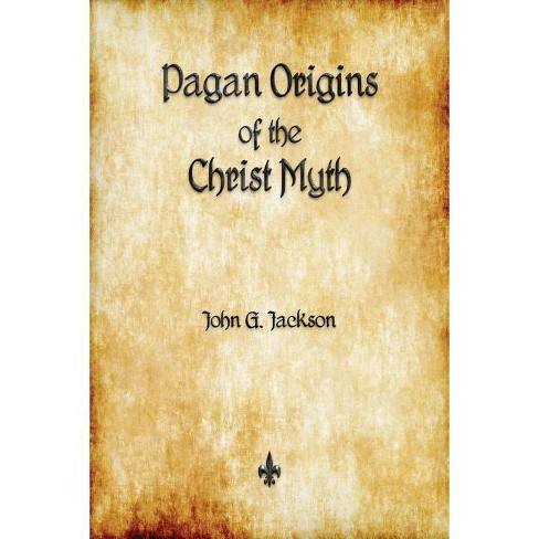 Pagan Origins Of The Christ Myth - By John G Jackson (paperback) : Target