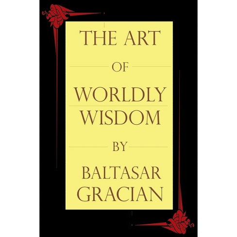 The Art Of Worldly Wisdom - By Baltasar Gracian (paperback) : Target