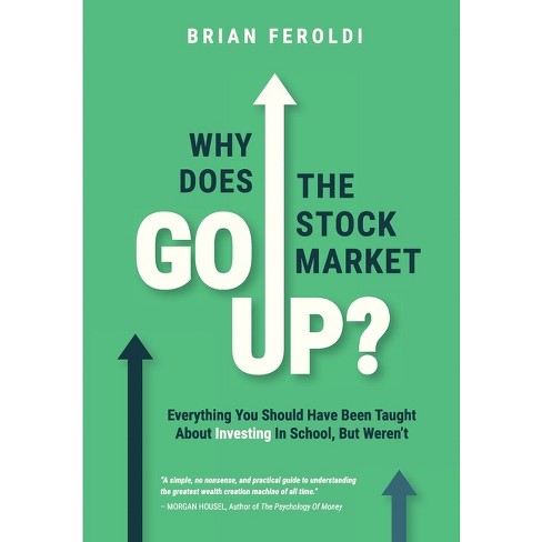 Why Does The Stock Market Go Up? - By Brian Feroldi (hardcover) : Target