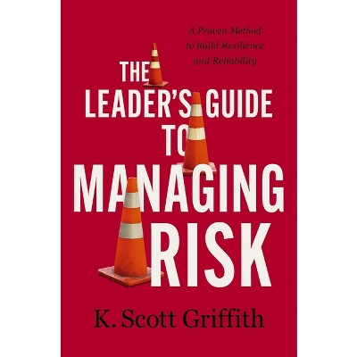 The Leader's Guide To Managing Risk - By K Scott Griffith (hardcover ...