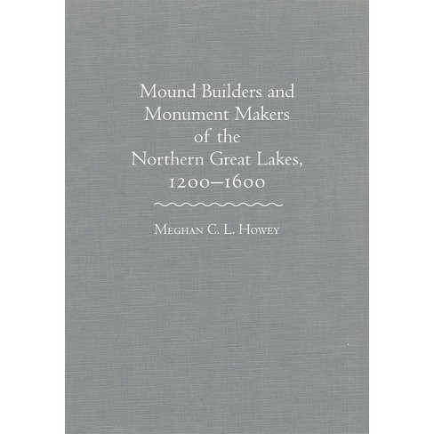 Mounds Builders And Monument Makers Of The Northern Great Lakes, 1200 ...