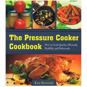 The Pressure Cooker Cookbook How to Cook Quickly Efficiently by Kate ...