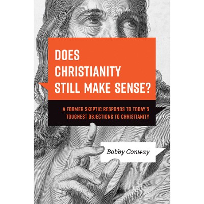Does Christianity Still Make Sense? - By Bobby Conway (paperback) : Target
