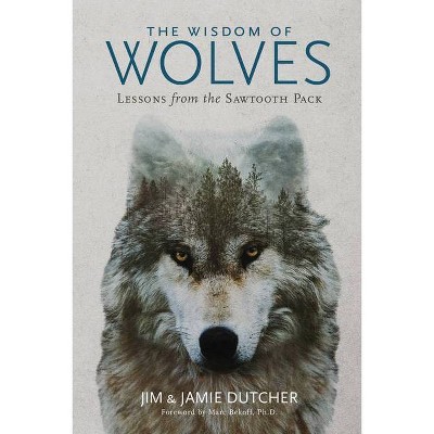 The Wisdom Of Wolves - By Jim Dutcher & Jamie Dutcher (paperback) : Target