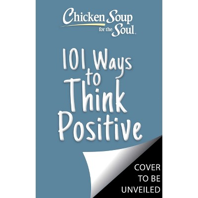 Chicken Soup For The Soul: 101 Ways To Think Positive - By Amy Newmark ...