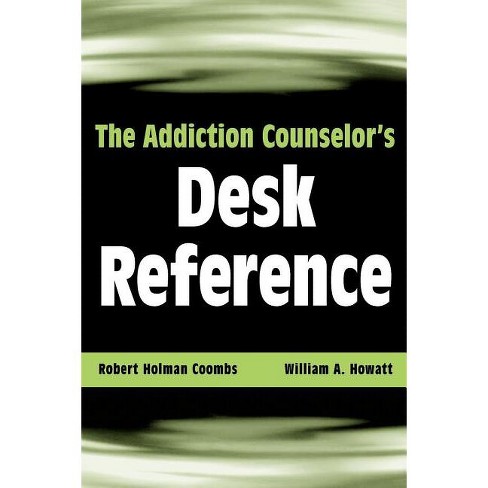 The Addiction Counselor's Desk Reference - By Robert Holman Coombs ...