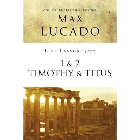 Life Lessons From 1 And 2 Timothy And Titus - By Max Lucado (paperback ...