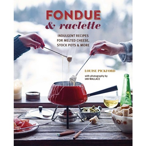 Fondue & Raclette - By Louise Pickford (hardcover) : Target