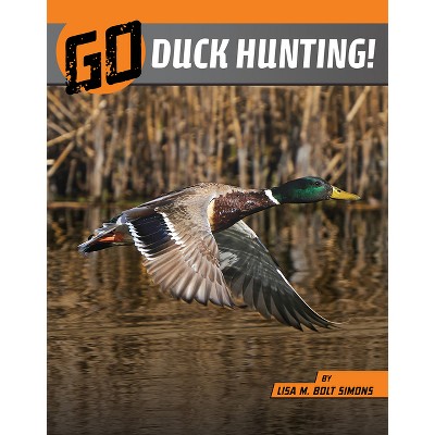 Go Duck Hunting! - (wild Outdoors) By Lisa M Bolt Simons (paperback ...
