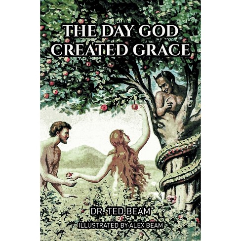 The Day God Created Grace - By Ted Beam (paperback) : Target