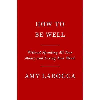 How To Be Well - By Amy Larocca (hardcover) : Target