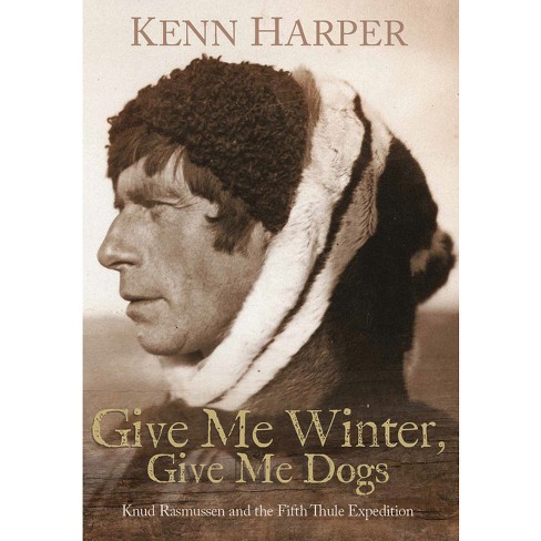 Give Me Winter, Give Me Dogs - By Kenn Harper (hardcover) : Target