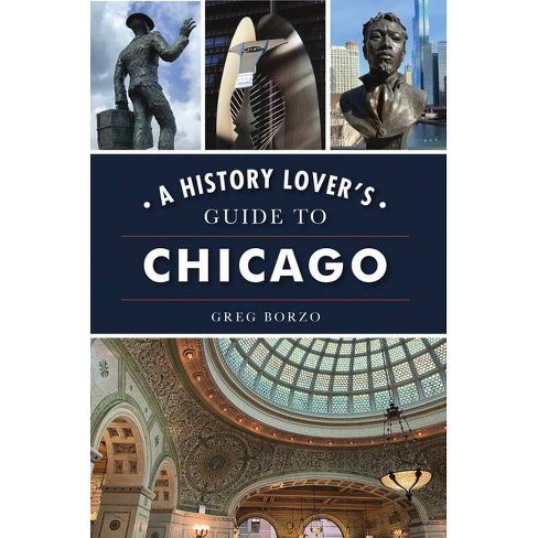A History Lover's Guide To Chicago - (history & Guide) By Greg Borzo ...