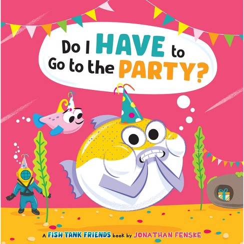 Do I Have To Go To The Party? (fish Tank Friends) - By Jonathan Fenske ...