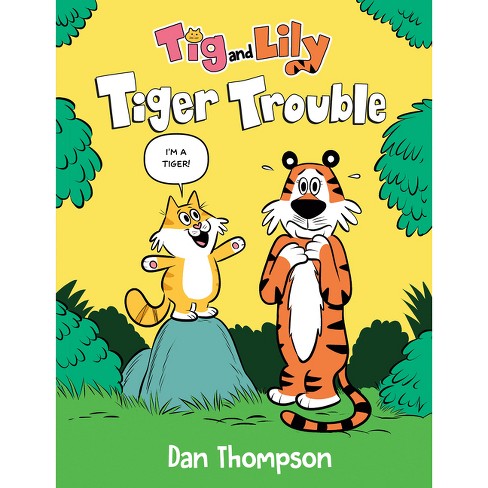 Tiger Trouble (tig And Lily Book 1) - By Dan Thompson (hardcover) : Target