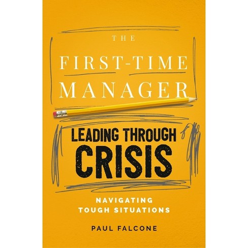 The First-time Manager: Leading Through Crisis - By Paul Falcone ...