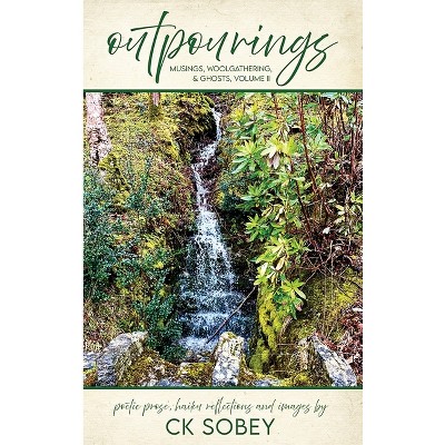 Outpourings - (musings, Woolgathering, & Ghosts) By Ck Sobey (hardcover ...