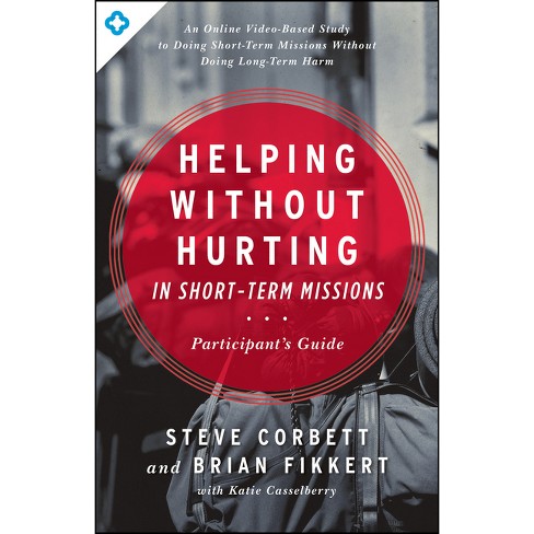 Helping Without Hurting In Short-term Missions - By Steve Corbett ...