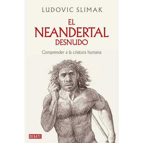 El Neandertal Desnudo: Comprender A La Criatura Humana / The Naked ...