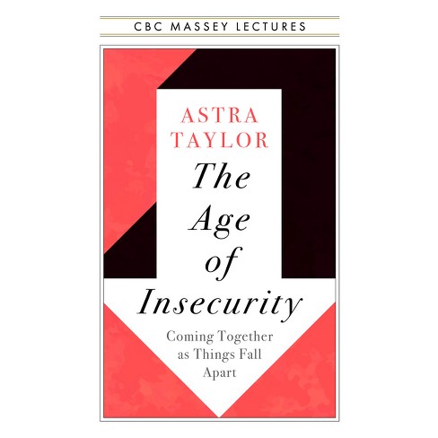 The Age Of Insecurity - (cbc Massey Lectures) By Astra Taylor ...