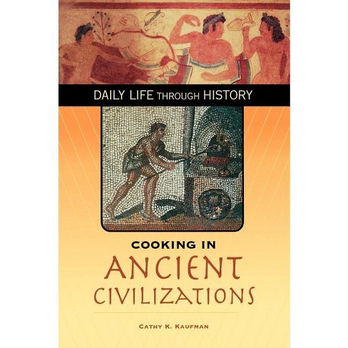 Cooking In Ancient Civilizations - (greenwood Press Daily Life Through ...