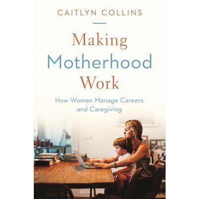 Making Motherhood Work - By Caitlyn Collins (hardcover) : Target