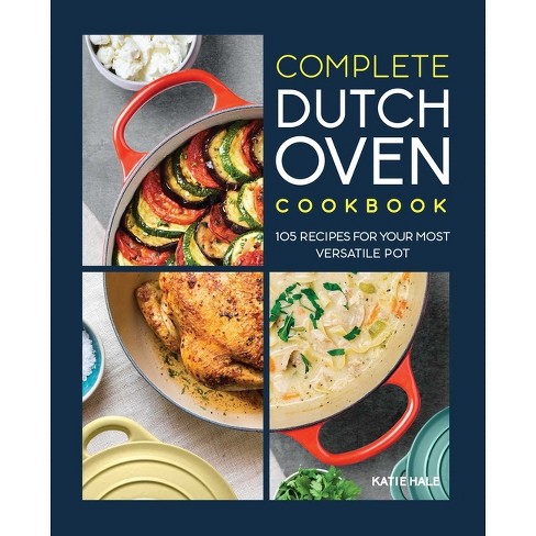 Complete Dutch Oven Cookbook - By Katie Hale (paperback) : Target