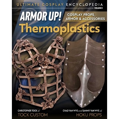 Armor Up! Thermoplastics - (Ultimate Cosplay Enc) by Christopher Tock ...