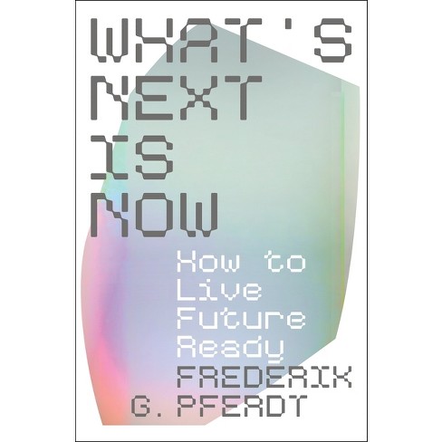 What's Next Is Now - By Frederik Pferdt (hardcover) : Target