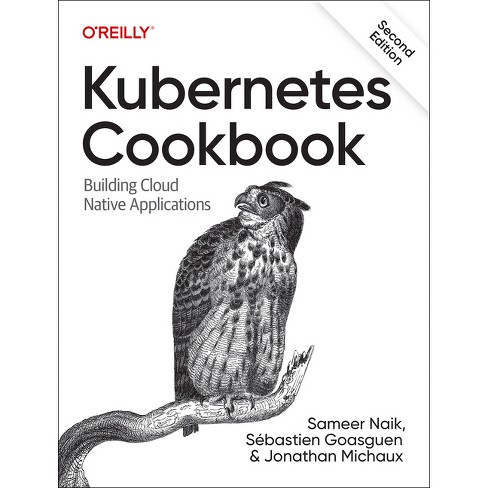 Kubernetes Cookbook - 2nd Edition By Sameer Naik & Sébastien Goasguen ...