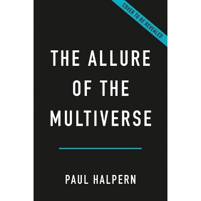 The Allure Of The Multiverse - By Paul Halpern (hardcover) : Target