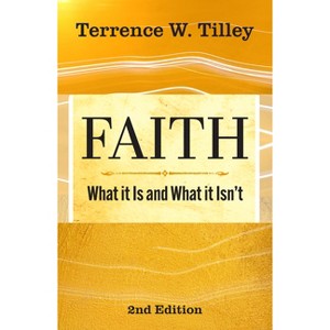 Faith: What It Is and What It Isn't - 2nd Edition - by Terrence W ...