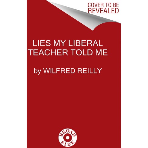 Lies My Liberal Teacher Told Me - By Wilfred Reilly (hardcover) : Target