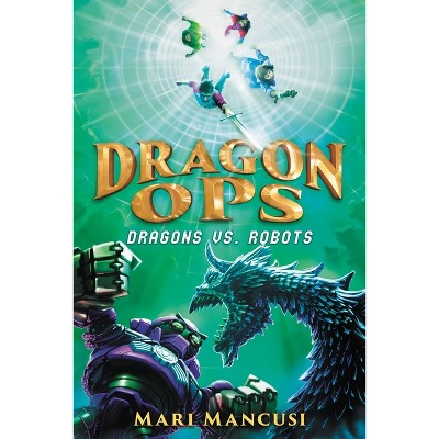Dragon Ops: Dragons Vs. Robots - By Mari Mancusi (hardcover) : Target