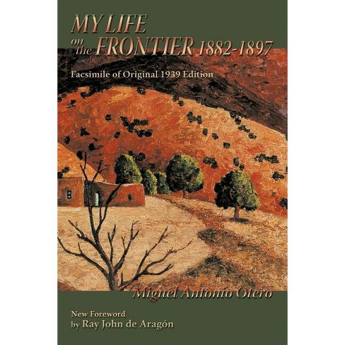 My Life On The Frontier, 1882-1897 - (southwest Heritage) By Miguel ...