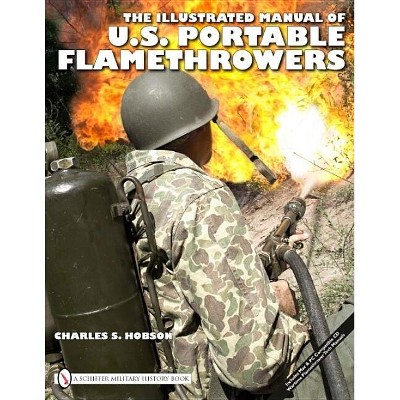 The Illustrated Manual of U.S. Portable Flamethrowers - (Schiffer ...