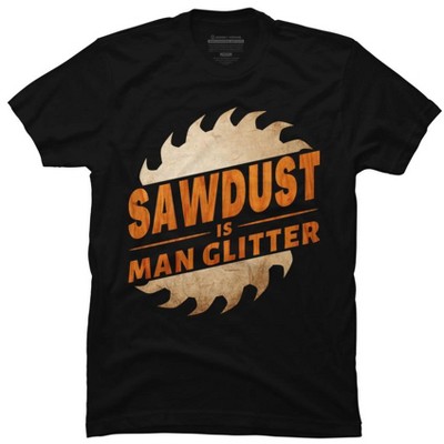 Men's Design By Humans Sawdust Is Man Glitter By Punsalan T-shirt ...