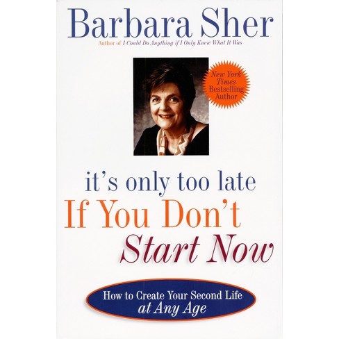 It's Only Too Late If You Don't Start Now - By Barbara Sher (paperback ...
