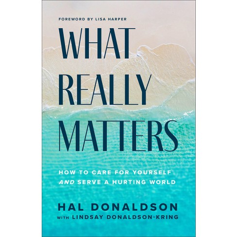 What Really Matters - By Hal Donaldson & Lindsay Donaldson-kring ...