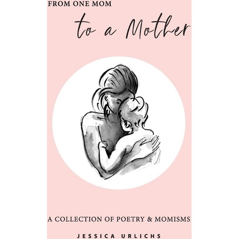 From One Mom To A Mother - (jessica Urlichs: Early Motherhood Poetry ...